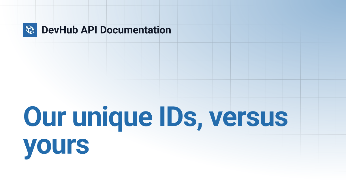 Our unique IDs, versus yours | DevHub API Documentation